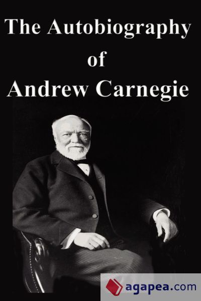 THE AUTOBIOGRAPHY OF ANDREW CARNEGIE - ANDREW CARNEGIE - 9781599869674