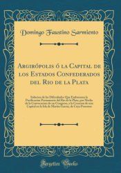 ARGIROPOLIS O LA CAPITAL DE LOS ESTADOS CONFEDERADOS DEL RIO DE LA ...