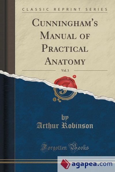 CUNNINGHAM'S MANUAL OF PRACTICAL ANATOMY, VOL. 3 (CLASSIC REPRINT ...