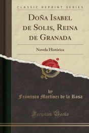 DOÑA ISABEL DE SOLIS, REINA DE GRANADA - FRANCISCO MARTINEZ DE LA ROSA ...