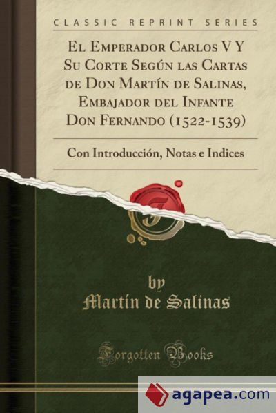 EL EMPERADOR CARLOS V Y SU CORTE SEGUN LAS CARTAS DE DON MARTIN DE SALINAS, EMBAJADOR DEL ...
