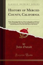 HISTORY OF MERCED COUNTY, CALIFORNIA: WITH A BIOGRAPHICAL REVIEW OF THE ...