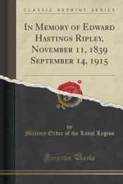 IN MEMORY OF EDWARD HASTINGS RIPLEY, NOVEMBER 11, 1839 SEPTEMBER 14 ...