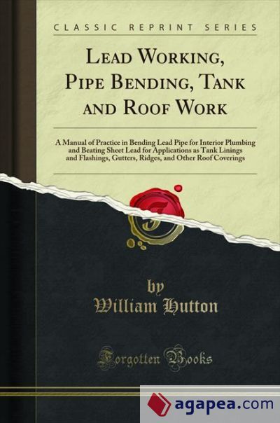 LEAD WORKING, PIPE BENDING, TANK AND ROOF WORK: A MANUAL OF PRACTICE IN ...