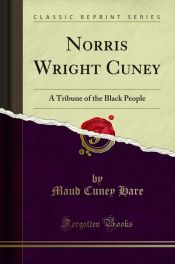 NORRIS WRIGHT CUNEY: A TRIBUNE OF THE BLACK PEOPLE (CLASSIC REPRINT ...