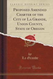 PROPOSED AMENDED CHARTER OF THE CITY OF LA GRANDE, UNION COUNTY, STATE ...