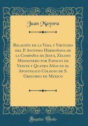 RELACION DE LA VIDA, Y VIRTUDES DEL P. ANTONIO HERDOÑANA DE LA COMPAÑIA ...