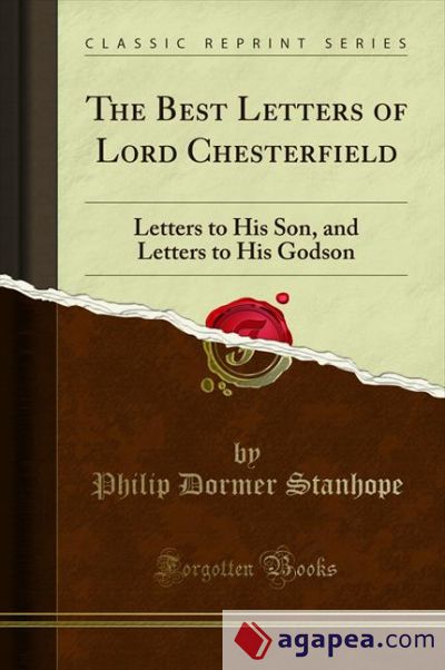 THE BEST LETTERS OF LORD CHESTERFIELD: LETTERS TO HIS SON, AND LETTERS ...