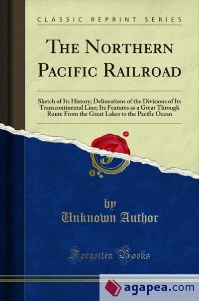 THE NORTHERN PACIFIC RAILROAD: SKETCH OF ITS HISTORY; DELINEATIONS OF ...