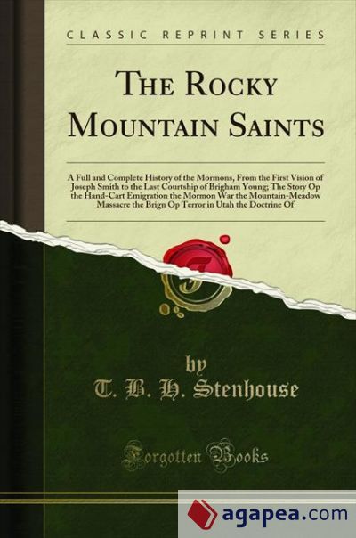 THE ROCKY MOUNTAIN SAINTS: A FULL AND COMPLETE HISTORY OF THE MORMONS, FROM THE FIRST VISION OF ...