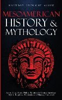 MESOAMERICAN HISTORY & MYTHOLOGY: AZTEC, INCA, MAYA, TOLTEC, ZAPOTEC ...