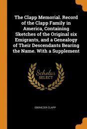 THE CLAPP MEMORIAL. RECORD OF THE CLAPP FAMILY IN AMERICA, CONTAINING ...