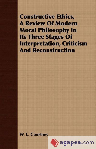 CONSTRUCTIVE ETHICS, A REVIEW OF MODERN MORAL PHILOSOPHY IN ITS THREE ...