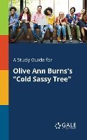 A STUDY GUIDE FOR OLIVE ANN BURNS'S COLD SASSY TREE - CENGAGE LEARNING ...