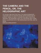THE CAMERA AND THE PENCIL, OR, THE HELIOGRAPHIC ART; ITS THEORY AND ...