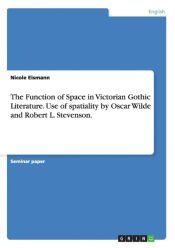 THE FUNCTION OF SPACE IN VICTORIAN GOTHIC LITERATURE. USE OF SPATIALITY ...