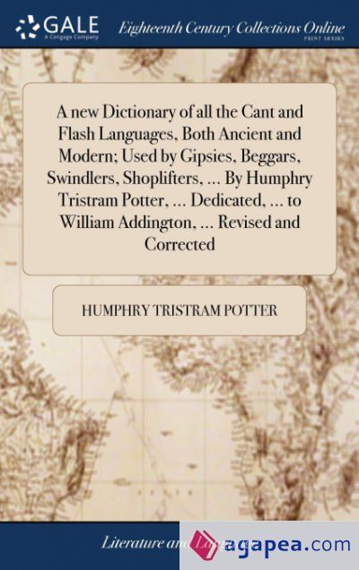A NEW DICTIONARY OF ALL THE CANT AND FLASH LANGUAGES, BOTH ANCIENT AND ...