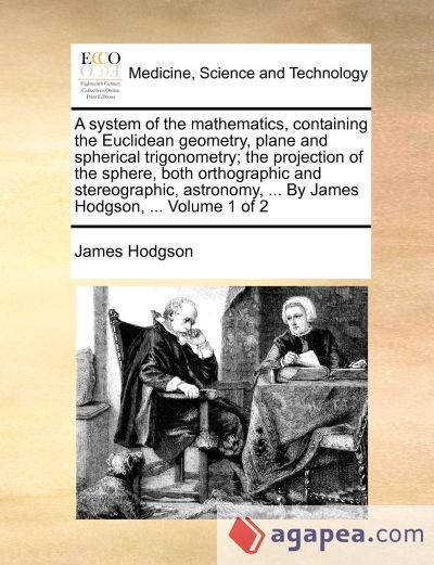 A SYSTEM OF THE MATHEMATICS, CONTAINING THE EUCLIDEAN GEOMETRY, PLANE ...