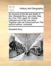 AN ACCOUNT OF THE LIFE AND DEATH OF MRS. ELIZABETH BURY, WHO DIED, MAY ...