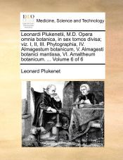 LEONARDI PLUKENETII, M.D. OPERA OMNIA BOTANICA, IN SEX TOMOS DIVISA ...