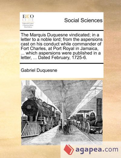 THE MARQUIS DUQUESNE VINDICATED; IN A LETTER TO A NOBLE LORD; FROM THE ...