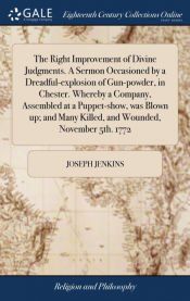 THE RIGHT IMPROVEMENT OF DIVINE JUDGMENTS. A SERMON OCCASIONED BY A ...