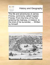 THE LIFE AND ADVENTURES OF JAMES FRENEY, COMMONLY CALLED CAPTAIN FRENEY ...
