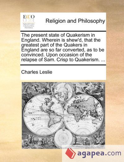 THE PRESENT STATE OF QUAKERISM IN ENGLAND. WHEREIN IS SHEW'D, THAT THE ...