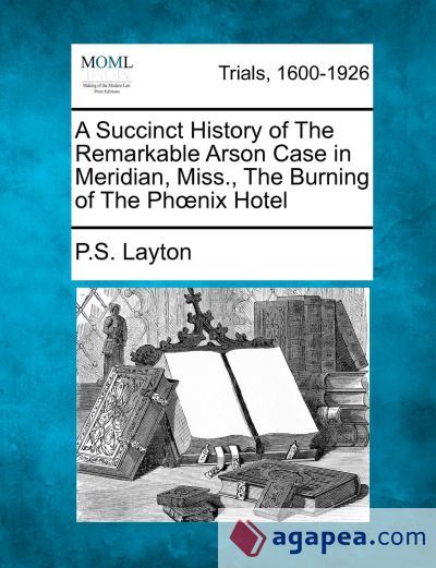 A SUCCINCT HISTORY OF THE REMARKABLE ARSON CASE IN MERIDIAN, MISS., THE ...