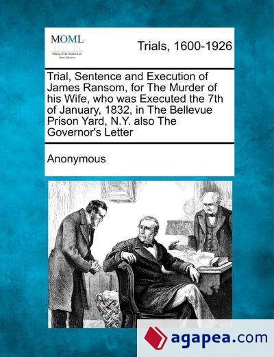 TRIAL, SENTENCE AND EXECUTION OF JAMES RANSOM, FOR THE MURDER OF HIS ...