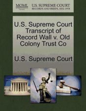 U.S. SUPREME COURT TRANSCRIPT OF RECORD WALL V. OLD COLONY TRUST CO - U ...