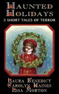 HAUNTED HOLIDAYS: 3 SHORT TALES OF TERROR - CAROLYN HAINES; LAURA BENEDICT; LISA MORTON; R B ...
