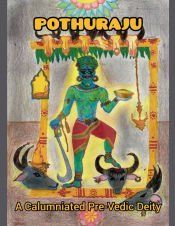 POTHURAJU, A CALUMNIATED PRE-VEDIC DEITY - GAUTHAM S BRIKUT A ...