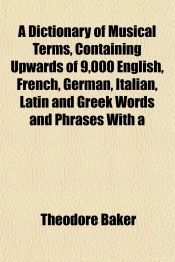A DICTIONARY OF MUSICAL TERMS, CONTAINING UPWARDS OF 9,000 ENGLISH ...