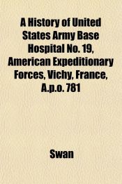 A HISTORY OF UNITED STATES ARMY BASE HOSPITAL NO. 19, AMERICAN ...