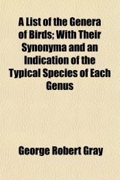 A LIST OF THE GENERA OF BIRDS; WITH THEIR SYNONYMA AND AN INDICATION OF ...