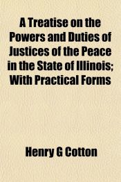 A TREATISE ON THE POWERS AND DUTIES OF JUSTICES OF THE PEACE IN THE ...