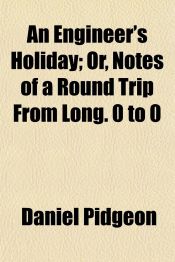 AN ENGINEER'S HOLIDAY; OR, NOTES OF A ROUND TRIP FROM LONG. 0 TO 0 ...