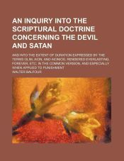AN INQUIRY INTO THE SCRIPTURAL DOCTRINE CONCERNING THE DEVIL AND SATAN ...