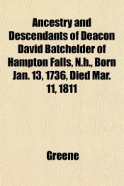 ANCESTRY AND DESCENDANTS OF DEACON DAVID BATCHELDER OF HAMPTON FALLS, N ...