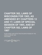 CHAPTER 362, LAWS OF WISCONSIN FOR 1905, AS AMENDED BY CHAPTERS 13 AND ...
