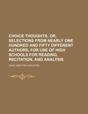 CHOICE THOUGHTS; OR, SELECTIONS FROM NEARLY ONE HUNDRED AND FIFTY ...