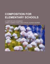 COMPOSITION FOR ELEMENTARY SCHOOLS; A COMPOSITION GRAMMAR - JAMES ...