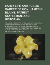 EARLY LIFE AND PUBLIC CAREER OF HON. JAMES G. BLAINE, PATRIOT ...