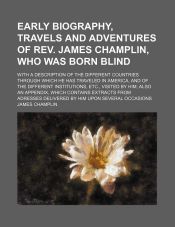 EARLY BIOGRAPHY, TRAVELS AND ADVENTURES OF REV. JAMES CHAMPLIN, WHO WAS ...