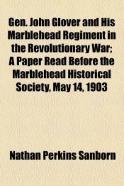 GEN. JOHN GLOVER AND HIS MARBLEHEAD REGIMENT IN THE REVOLUTIONARY WAR ...
