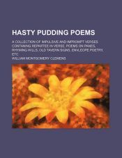 HASTY PUDDING POEMS; A COLLECTION OF IMPULSIVE AND IMPROMPT VERSES ...