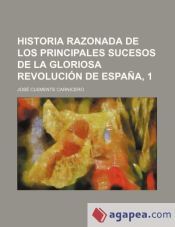 HISTORIA RAZONADA DE LOS PRINCIPALES SUCESOS DE LA GLORIOSA REVOLUCION DE ESPAÑA, 1 - JOSE ...