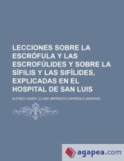 LECCIONES SOBRE LA ESCROFULA Y LAS ESCROFULIDES Y SOBRE LA SIFILIS Y ...