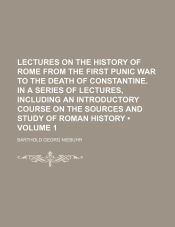 LECTURES ON THE HISTORY OF ROME FROM THE FIRST PUNIC WAR TO THE DEATH ...
